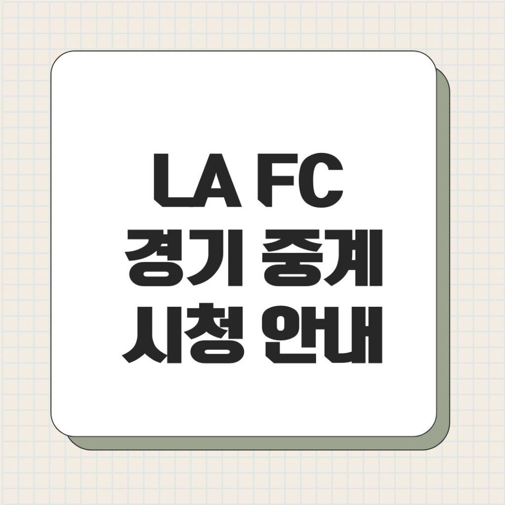 LA FC 경기 중계 시청 안내: 손흥민 출전 경기 포함 실시간 시청법 총정리!